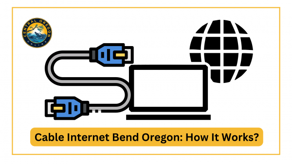 Cable Internet Bend Oregon: How It Works? - Centraloregon.online